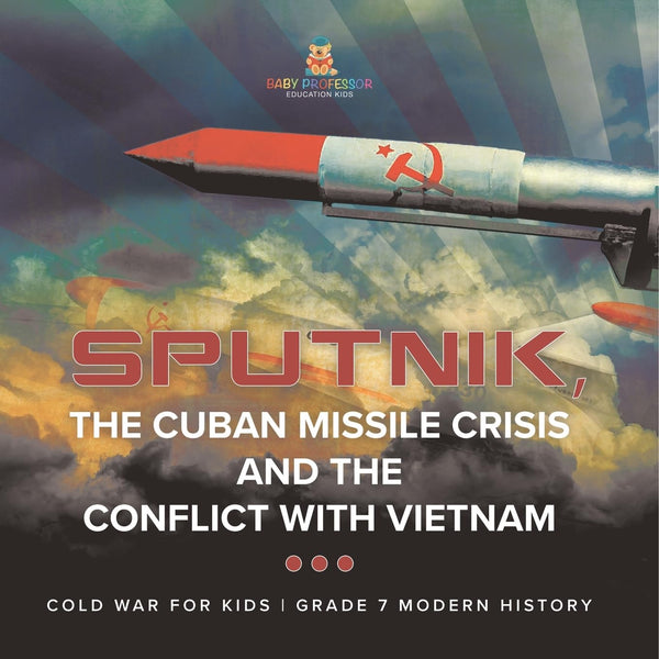 Sputnik, The Cuban Missile Crisis and The Conflict with Vietnam Cold W ...