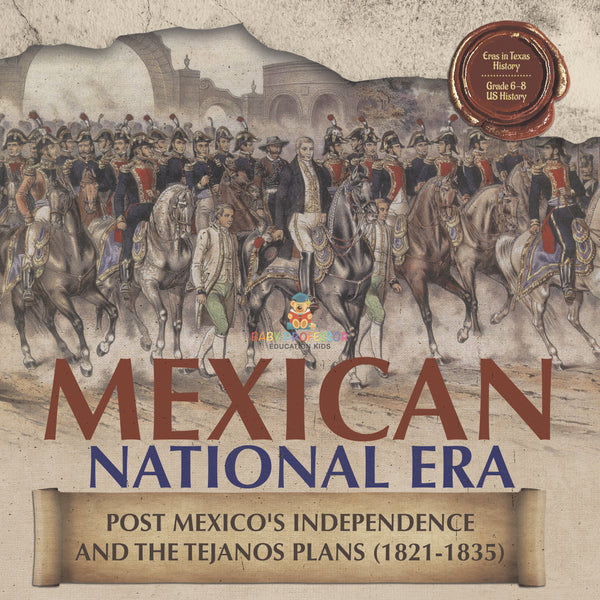 Mexican National Era | Post Mexico's Independence and the Tejanos Plan ...