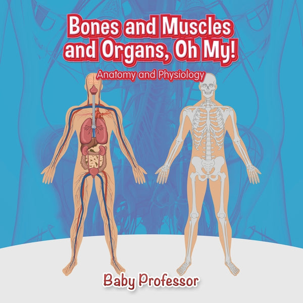 Bones and Muscles and Organs Oh My! | Anatomy and Physiology – Speedy ...