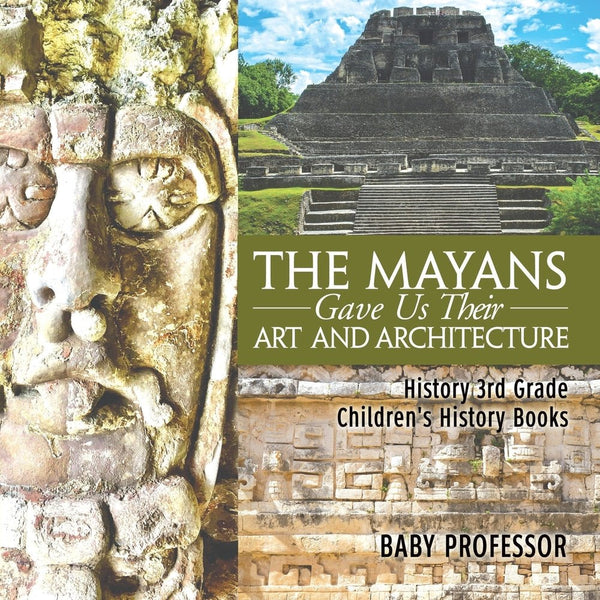 The Mayans Gave Us Their Art and Architecture - History 3rd Grade ...