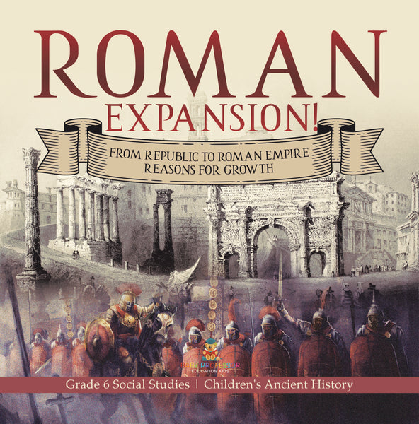 Roman Expansion!: From Republic to Roman Empire Reasons for Growth ...