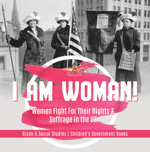 I am Woman!: Women Fight For Their Rights & Suffrage in the US Grade 6 ...