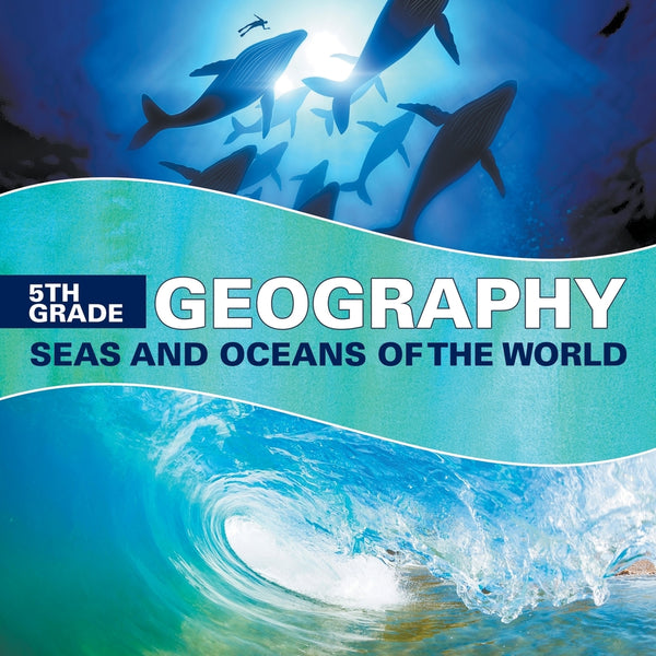 5th Grade Geography: Seas and Oceans of the World – Speedy Publishing LLC