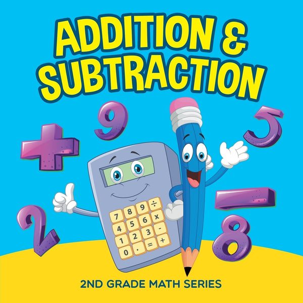 Addition & Subtraction: 2nd Grade Math Series – Speedy Publishing LLC