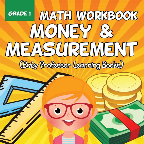 Grade 1 Math Workbook: Money & Measurement (Baby Professor Learning ...