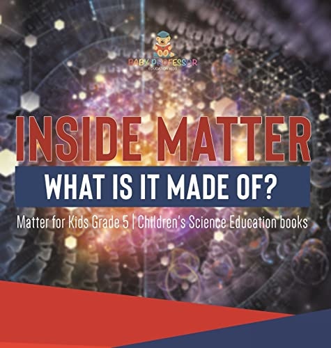 Inside Matter: What Is It Made Of? Matter for Kids Grade 5 Children’s ...