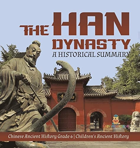 The Han Dynasty: A Historical Summary Chinese Ancient History Grade 6 ...
