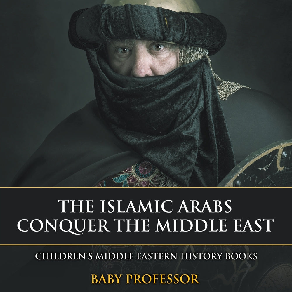 The Islamic Arabs Conquer the Middle East | Children’s Middle Eastern ...
