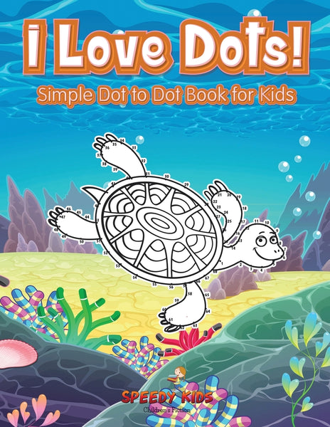I Love Dots! Simple Dot to Dot Book for Kids – Speedy Publishing LLC