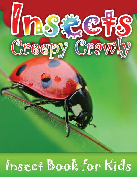 Insects Creepy Crawly (Insect Books for Kids) – Speedy Publishing LLC