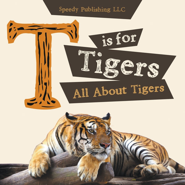 T Is For Tigers All About Tigers Speedy Publishing Llc