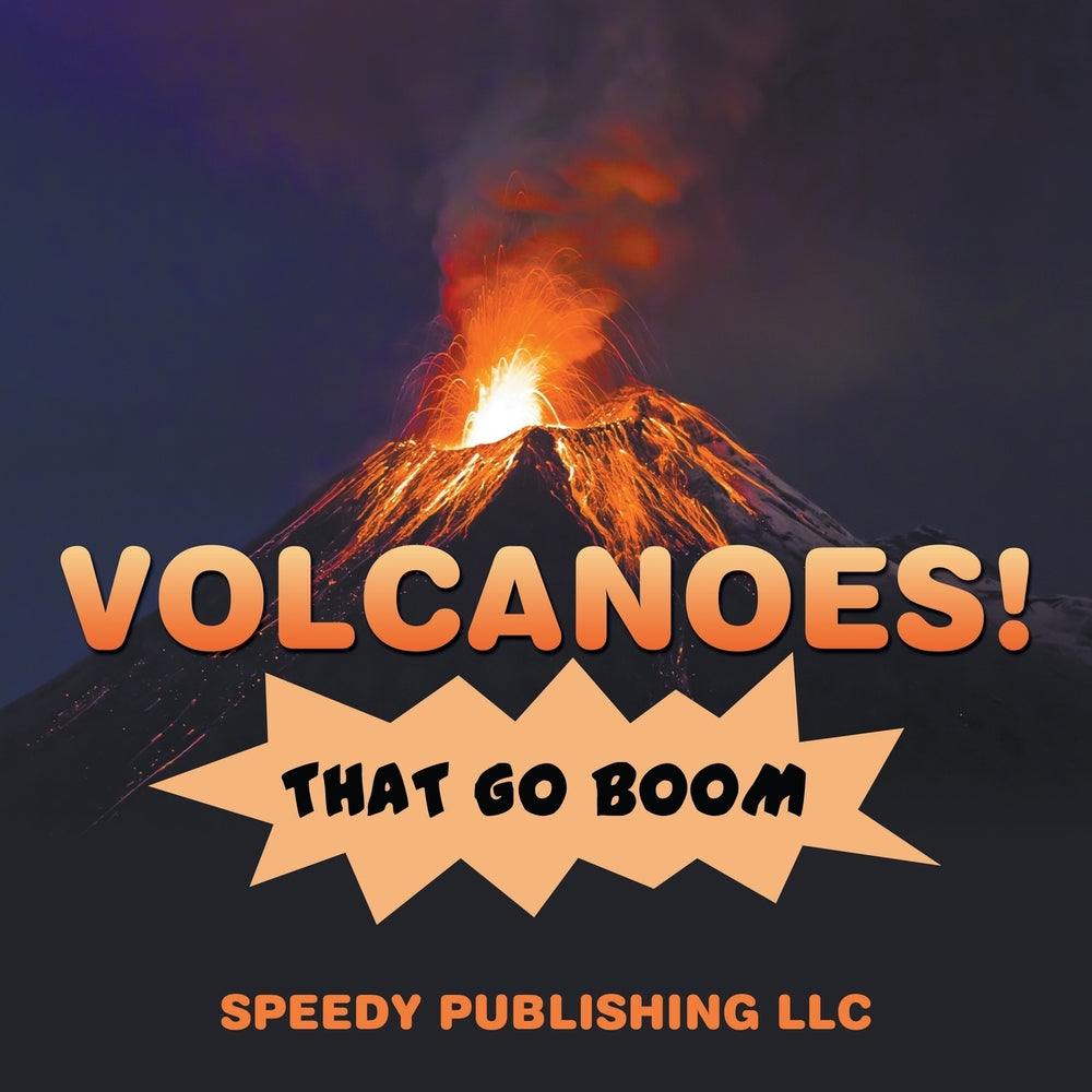 Volcanoes! That Go Boom – Speedy Publishing LLC