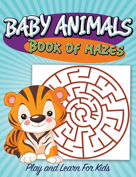 Baby Animals Book of Mazes: Play and Learn For Kids – Speedy Publishing LLC