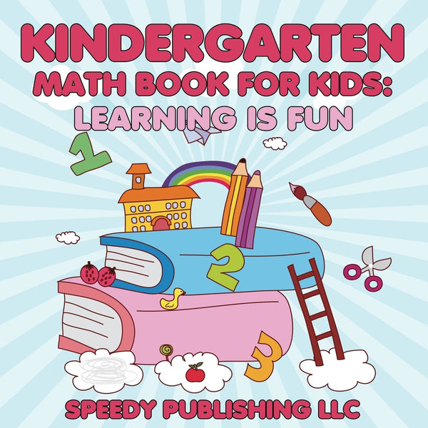 Kindergarten Math Book For Kids: Learning is Fun – Speedy Publishing LLC