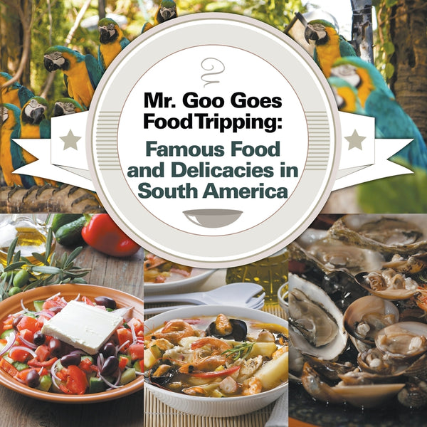 Mr. Goo Goes Food Tripping: Famous Food and Delicacies in South America ...