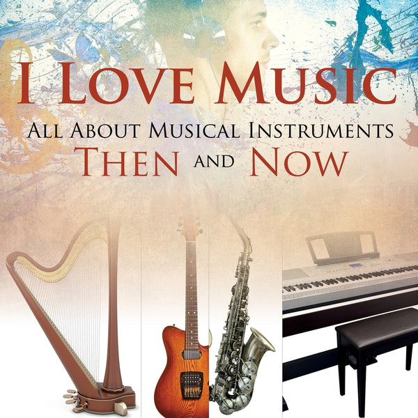 I Love Music: All About Musical Instruments Then and Now – Speedy ...
