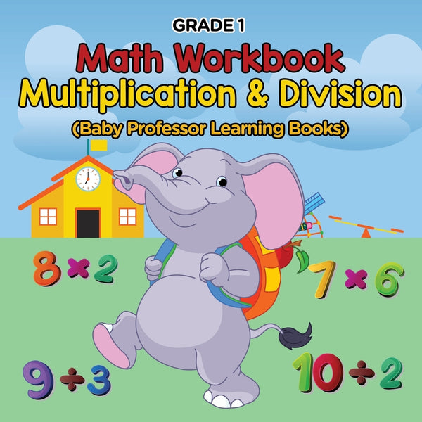 Grade 1 Math Workbook: Multiplication & Division (Baby Professor ...