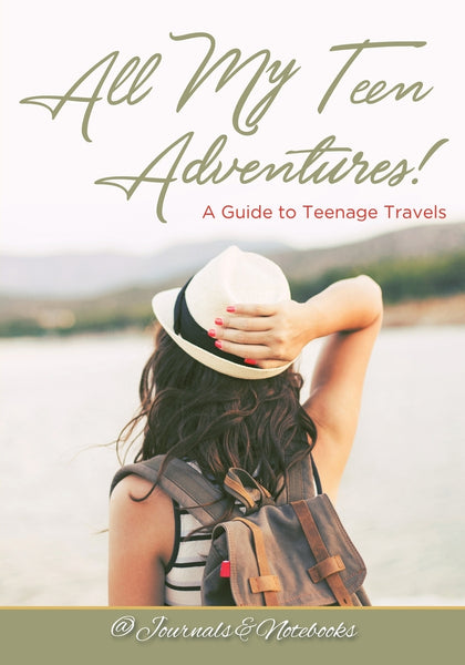 All My Teen Adventures! A Guide to Teenage Travels – Speedy Publishing LLC