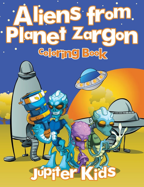 Aliens from Planet Zargon Coloring Book – Speedy Publishing LLC
