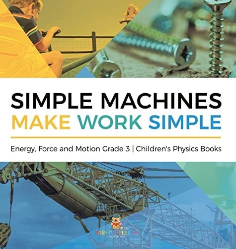 Simple Machines Make Work Simple Energy, Force and Motion Grade 3 ...